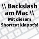 Wie gebe ich den Backslash am Mac ein? Mit dieser Tastenkombination!